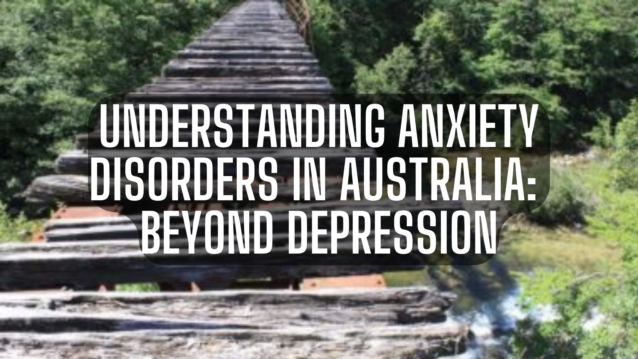 Understanding Anxiety Disorders in Australia: Beyond Depression
