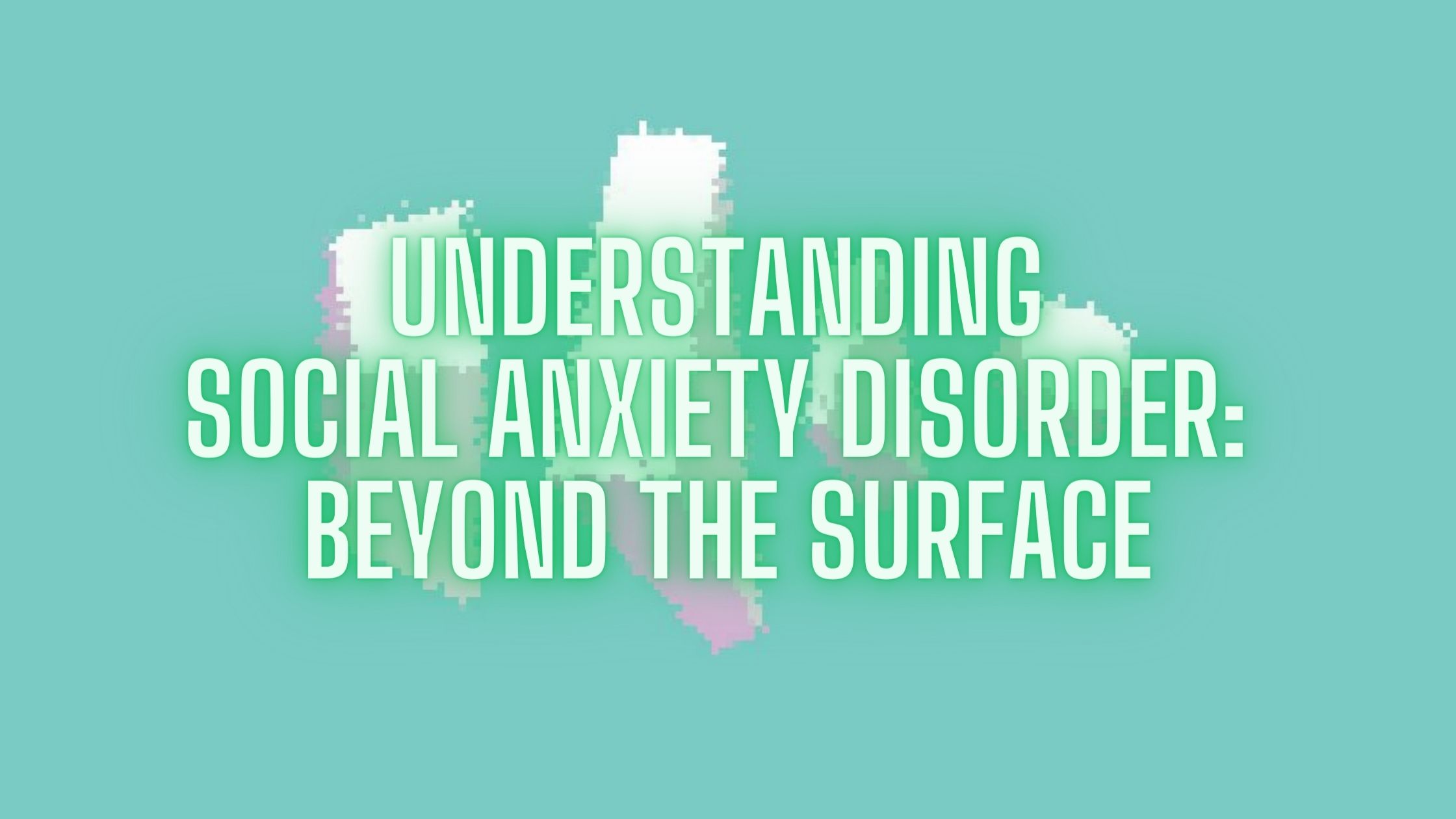 Understanding Social Anxiety Disorder: Beyond the Surface - Release ...