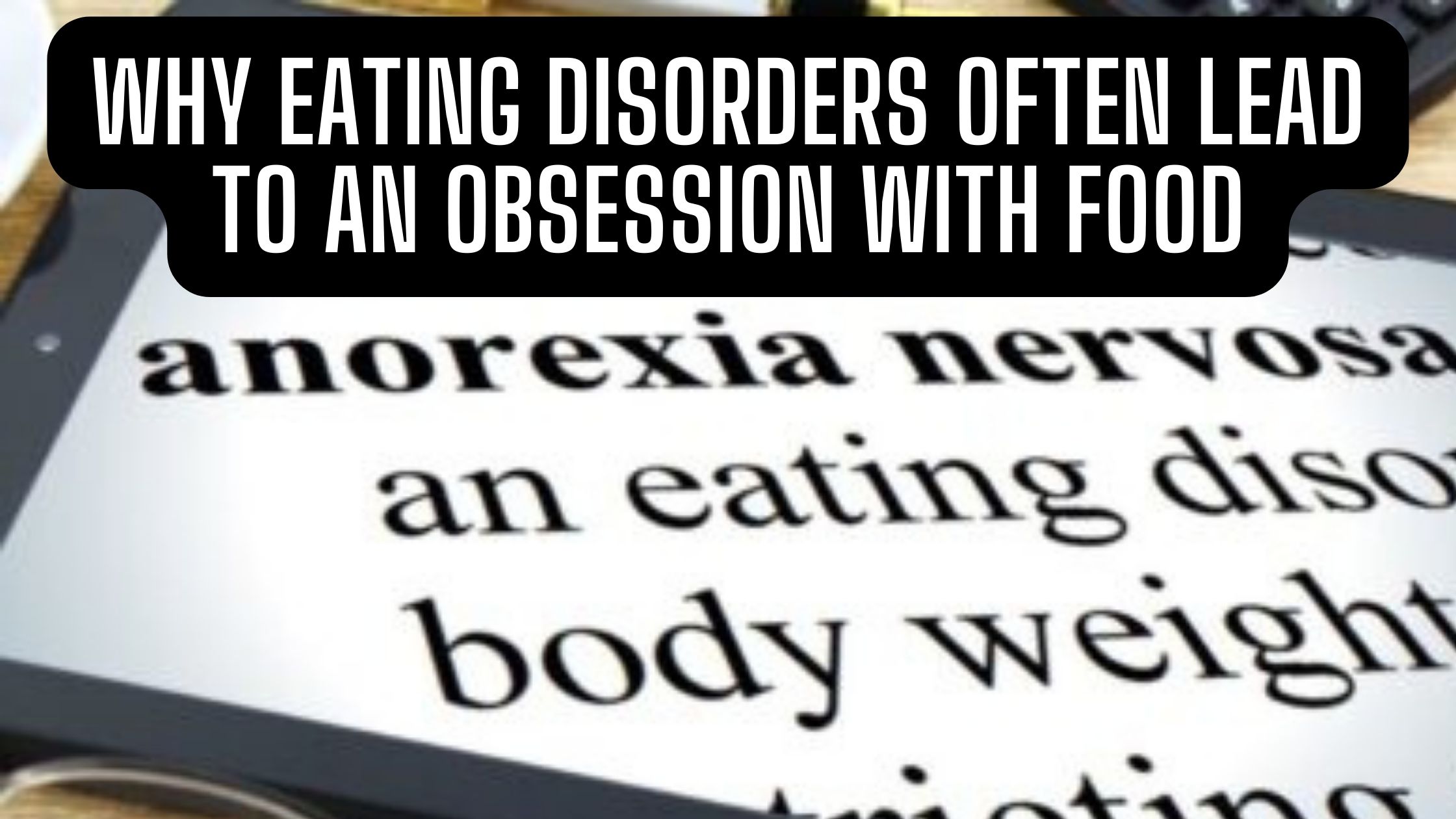 Why Eating Disorders Often Lead to an Obsession with Food