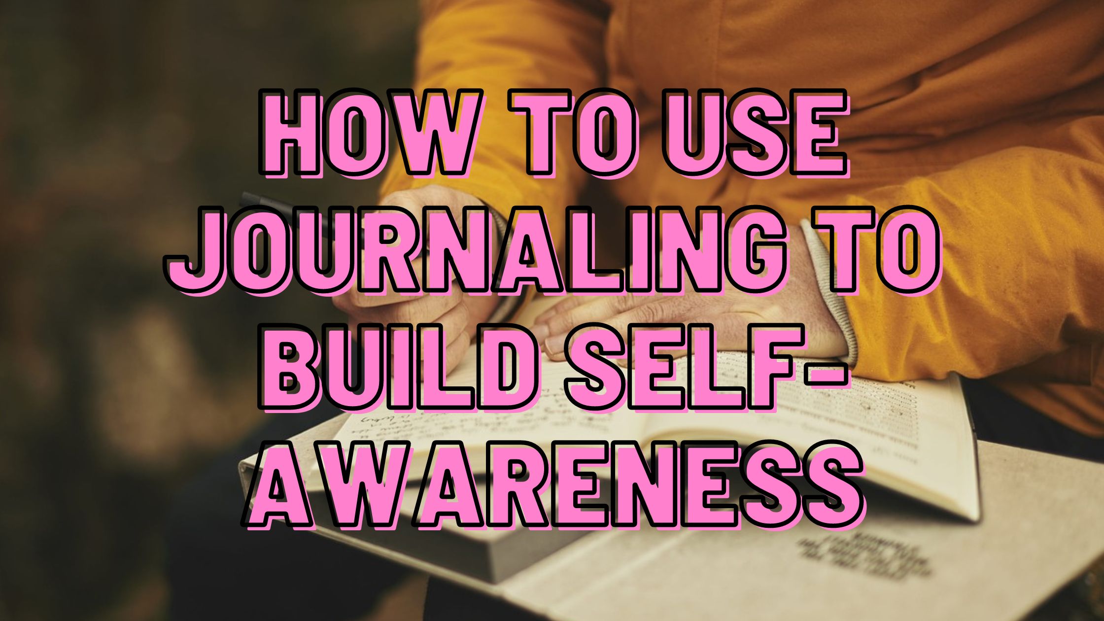 How to Use Journaling to Build Self-Awareness - Release Hypnosis