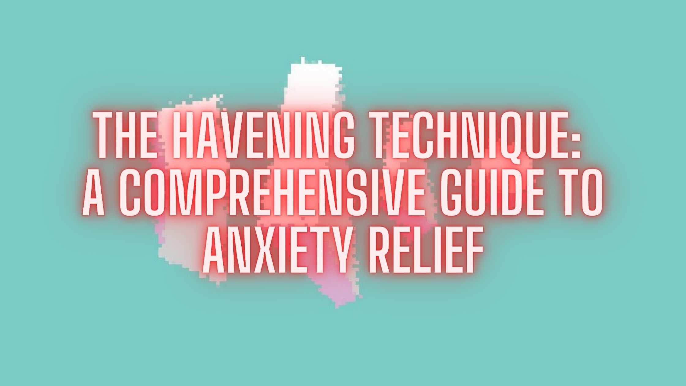 The Havening Technique: A Comprehensive Guide to Anxiety Relief ...